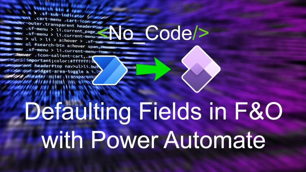 Using Power Automate To Default Fields In Dynamics 365 Finance And Operations Dyanamics Post